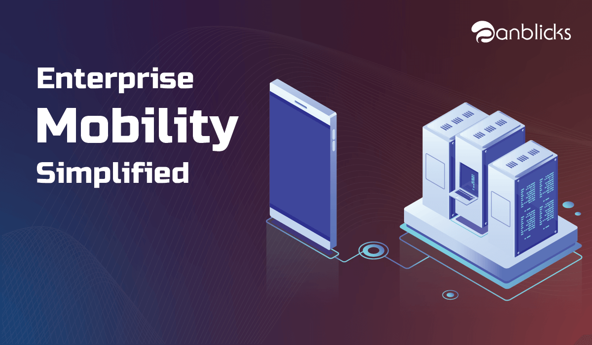 Top 12 Advantages Of Implementing Enterprise Mobility Solutions - Anblicks