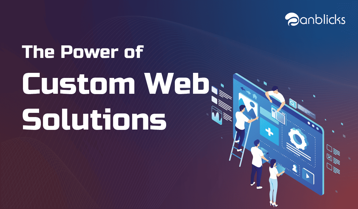 Why Your Business Needs Custom Web Application Development - Anblicks